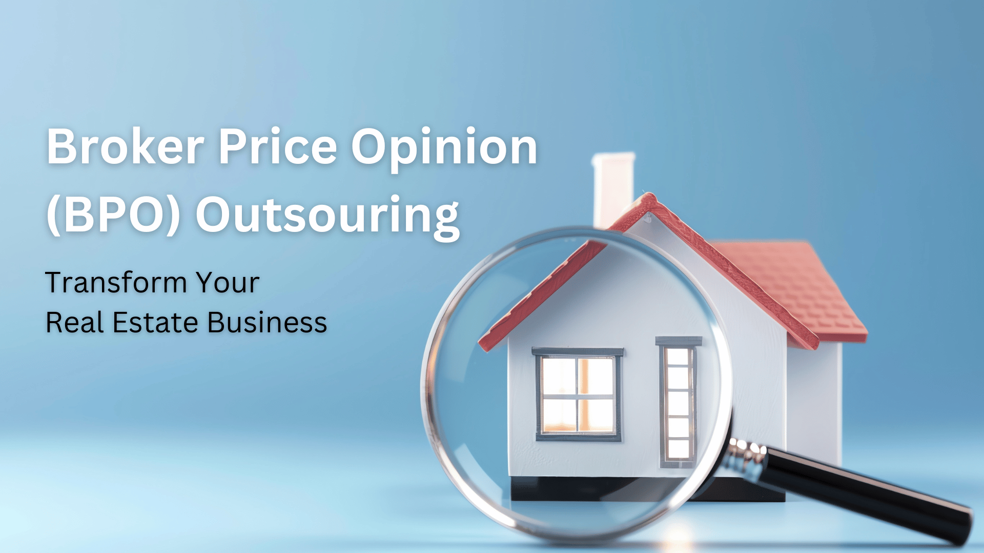 Transform Your Real Estate Workflow with Broker Price Opinion Outsourcing